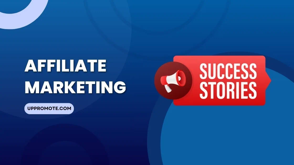 8 Affiliate Marketing Success Stories You Need To Know To Inspire You